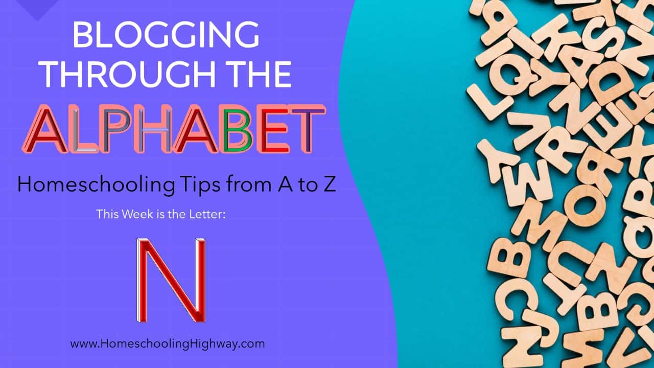 Homeschooling Tips from A to Z for 2023: The Letter N - Homeschooling ...