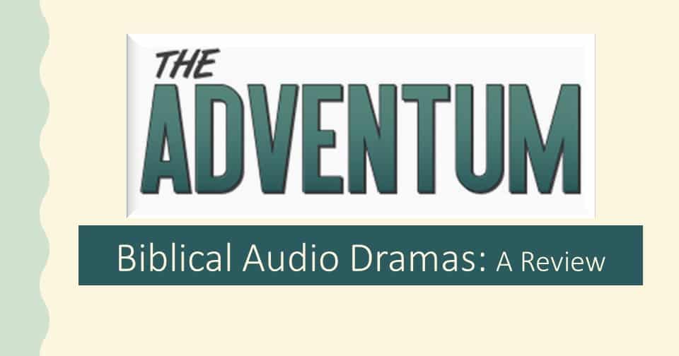 The Adventum: Biblical Audio Drama Review - Homeschooling Highway